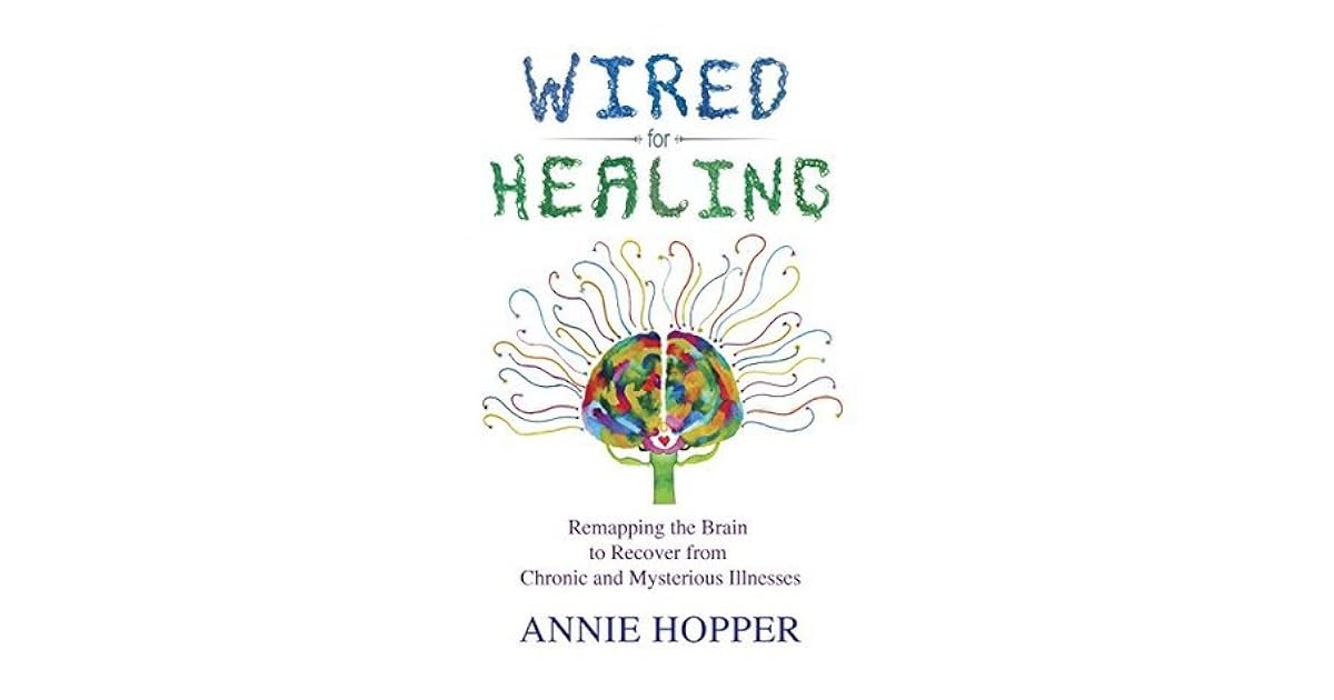 Wired for Healing: Remapping the Brain to Recover from Chronic and ...