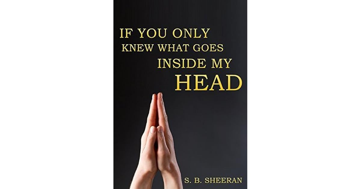 If You Only Knew What Goes Inside My Head by S.B. Sheeran