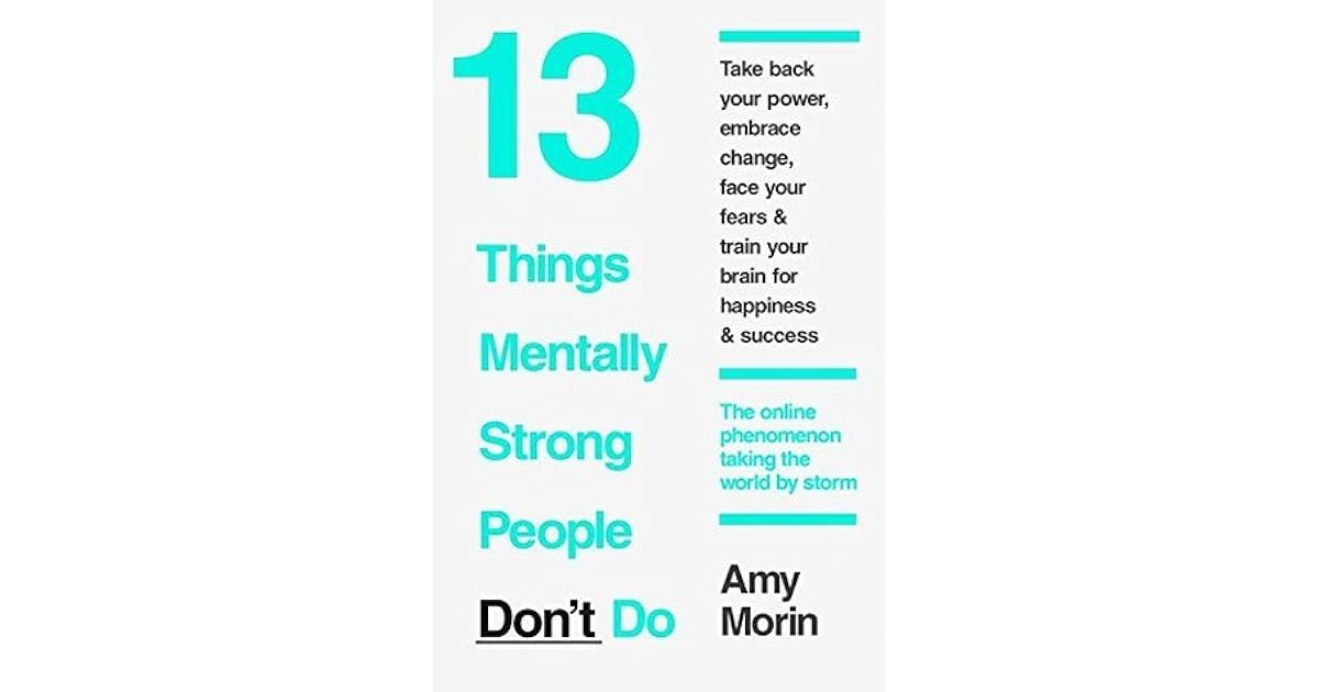 13 Things Mentally Strong People Don't Do by Amy Morin