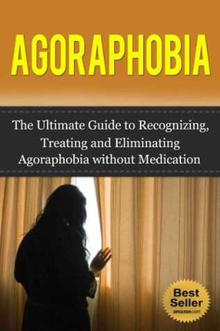 Agoraphobia: The Ultimate Guide to Recognizing, Treating and ...