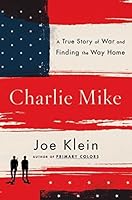 Charlie Mike: A True Story of Heroes Who Brought Their Mission Home by ...
