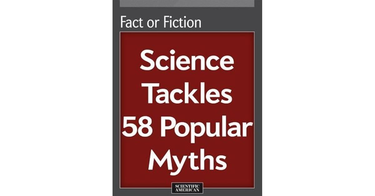 Fact or Fiction: Science Tackles 58 Popular Myths by Scientific American