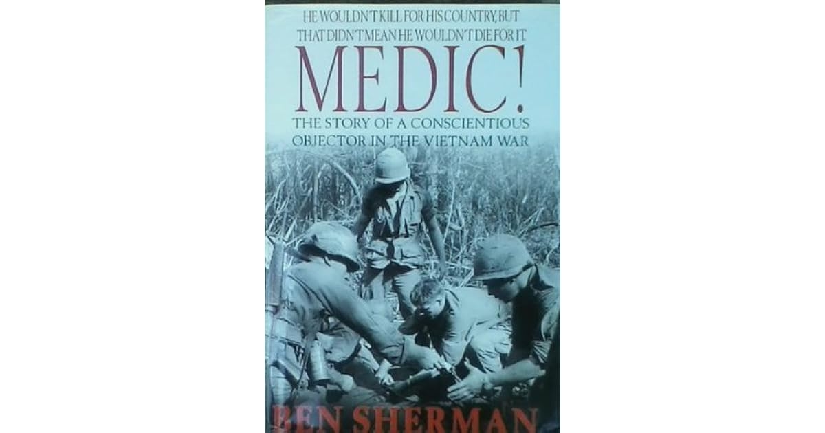 Medic! The Story of a Conscientious Objector in the Vietnam War by Ben ...