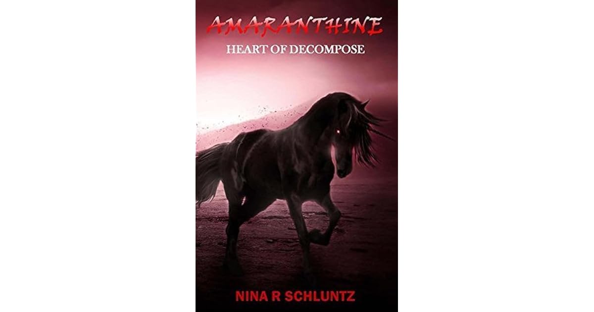 Amaranthine: The Heart of Decompose by Nina R. Schluntz