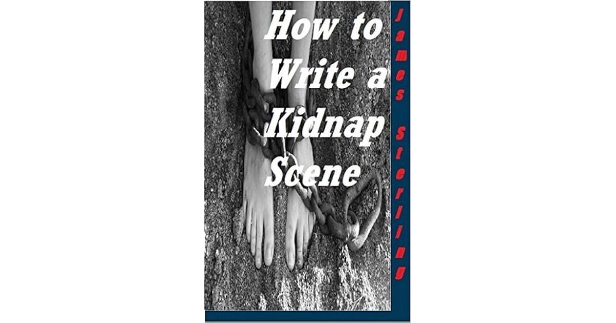 How to Write a Kidnap Scene: Write That Scene by James M. Sterling