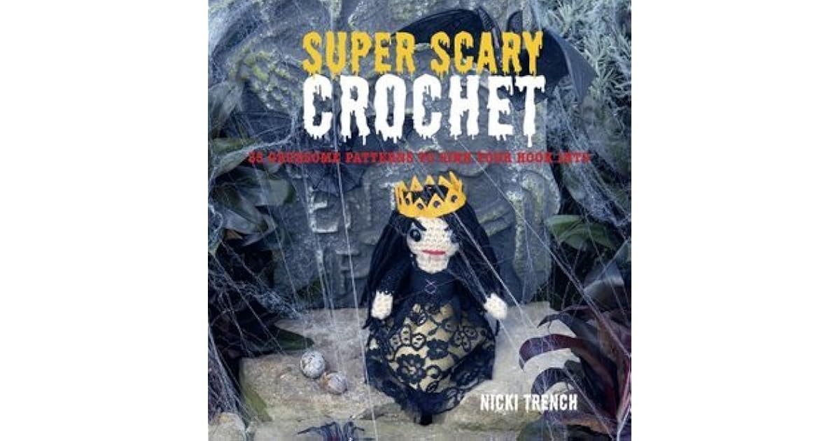 Super Scary Crochet: 35 gruesome patterns to sink your hook into by ...