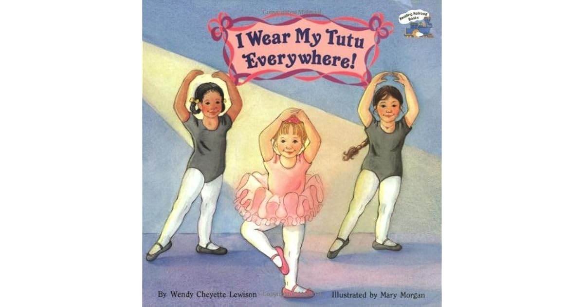 I Wear My Tutu Everywhere! by Mary Morgan