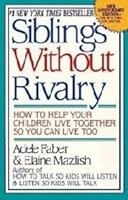 Siblings Without Rivalry: How to Help Your Children Live Together So ...