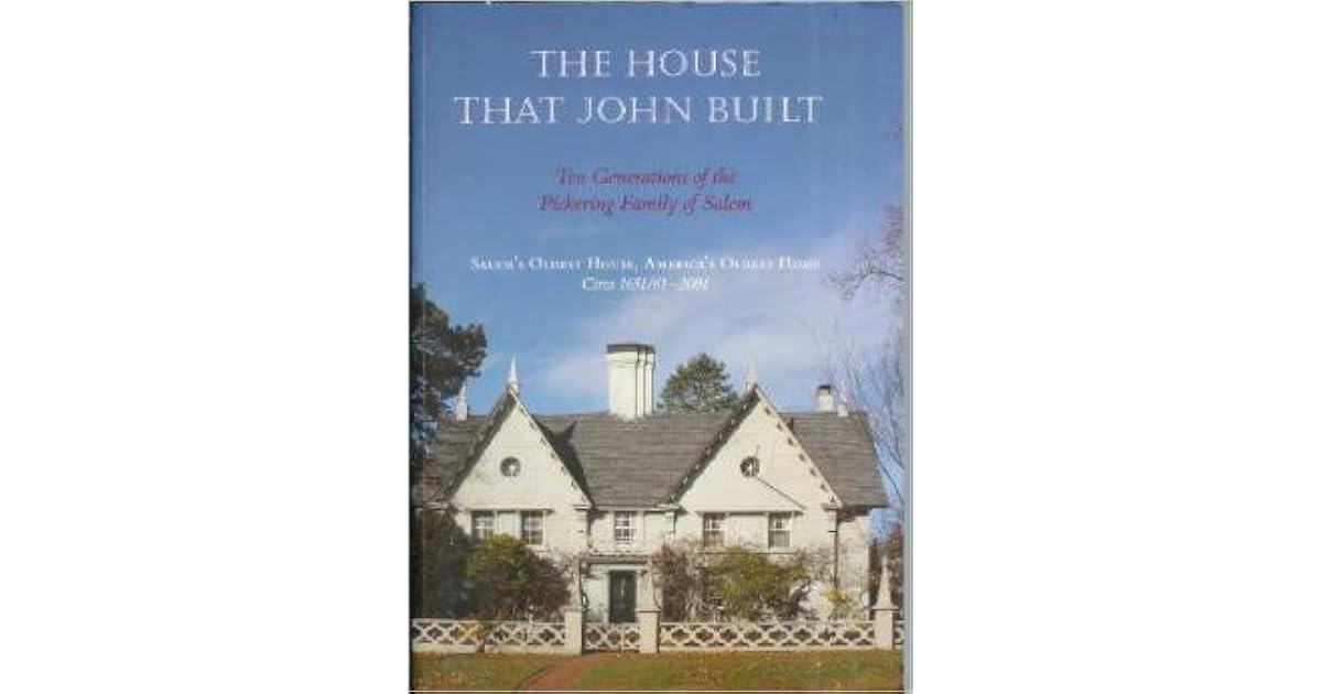 The House That John Built: Ten Generations of the Pickering Family of ...