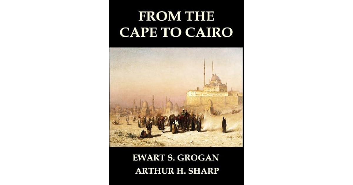 From the Cape to Cairo : The First Traverse of Africa from South to ...