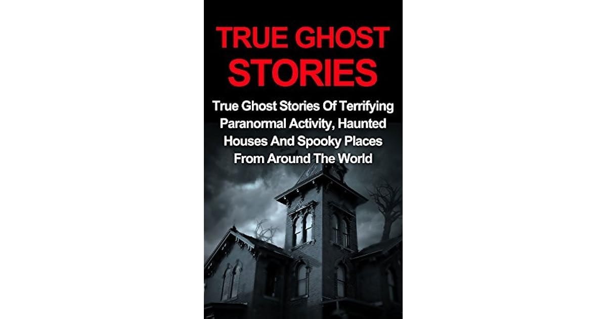 True Ghost Stories: True Ghost Stories Of Terrifying Paranormal ...