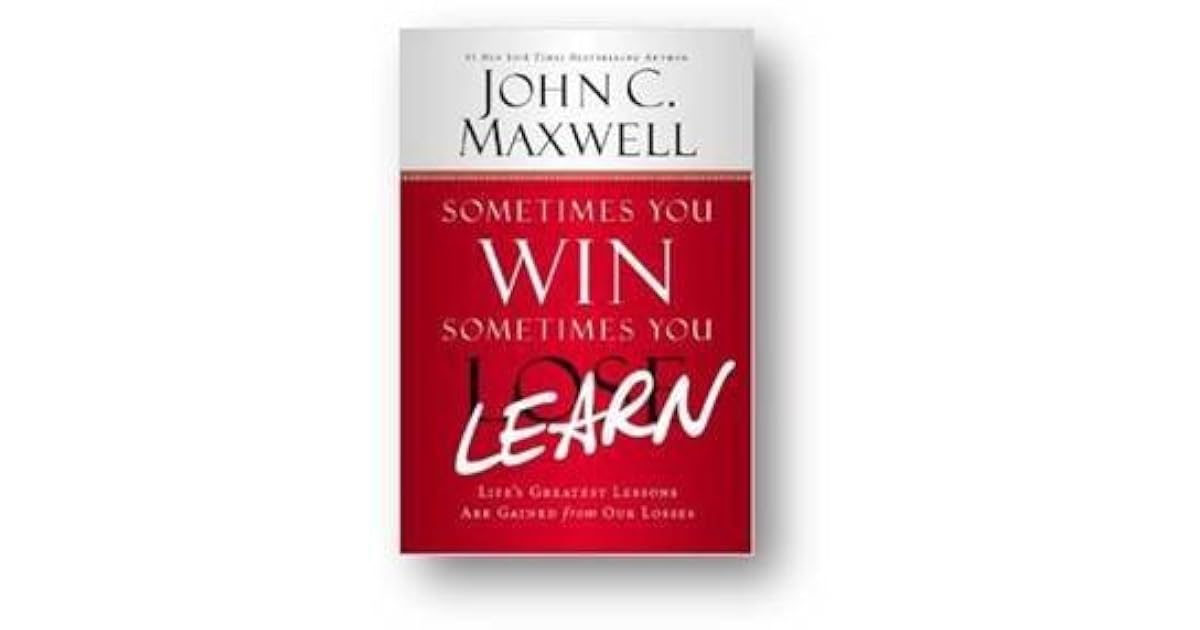 Sometimes You Win Sometimes You Learn by John C. Maxwell
