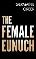 The Female Eunuch by Germaine Greer