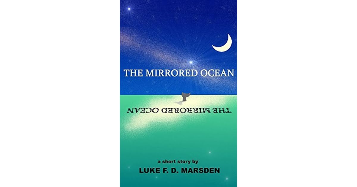 The Mirrored Ocean: A Short Story by Luke F.D. Marsden