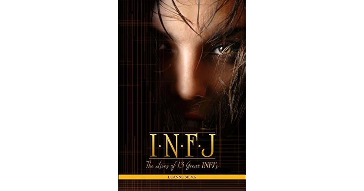 INFJ: The Lives of 13 Great INFJs by Leanne Silva