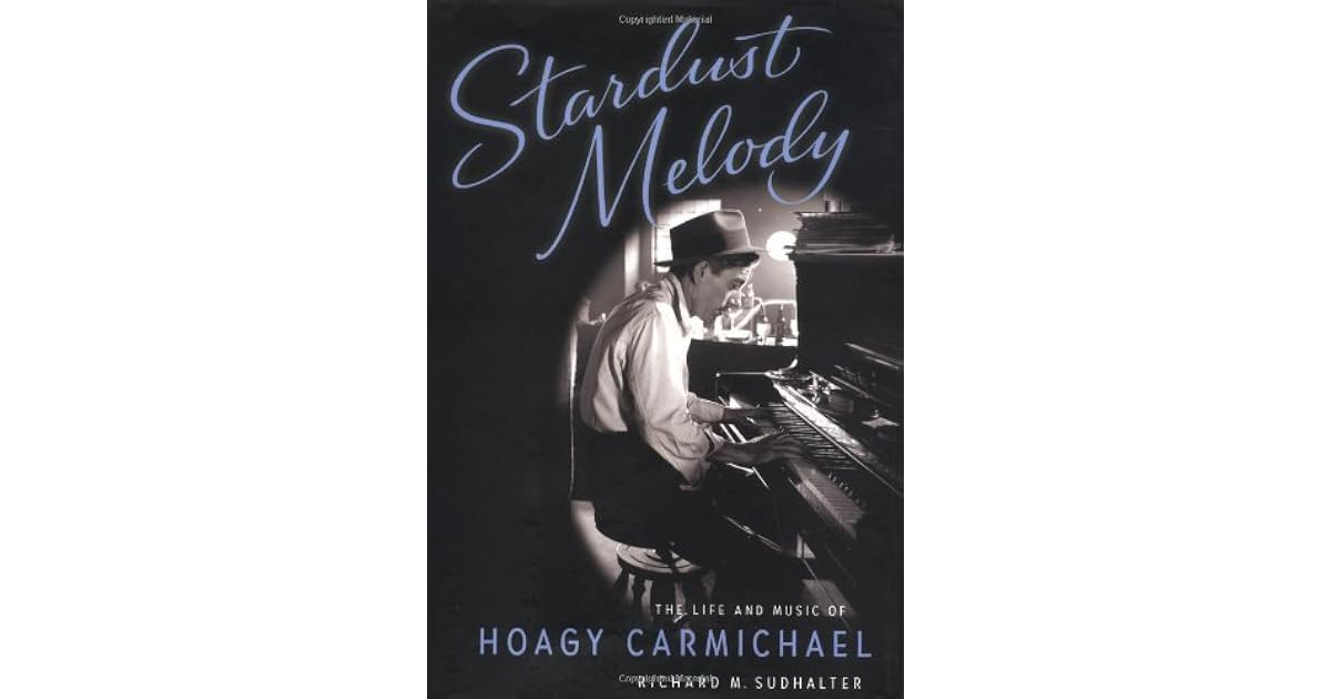 Stardust Melody: The Life and Music of Hoagy Carmichael by Richard M ...