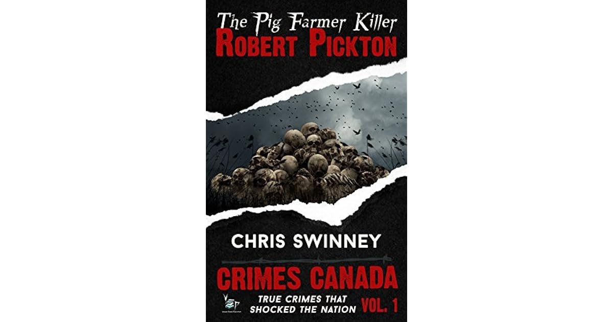 Robert Pickton: The True Story of the Pig Farmer Killer by Chris Swinney