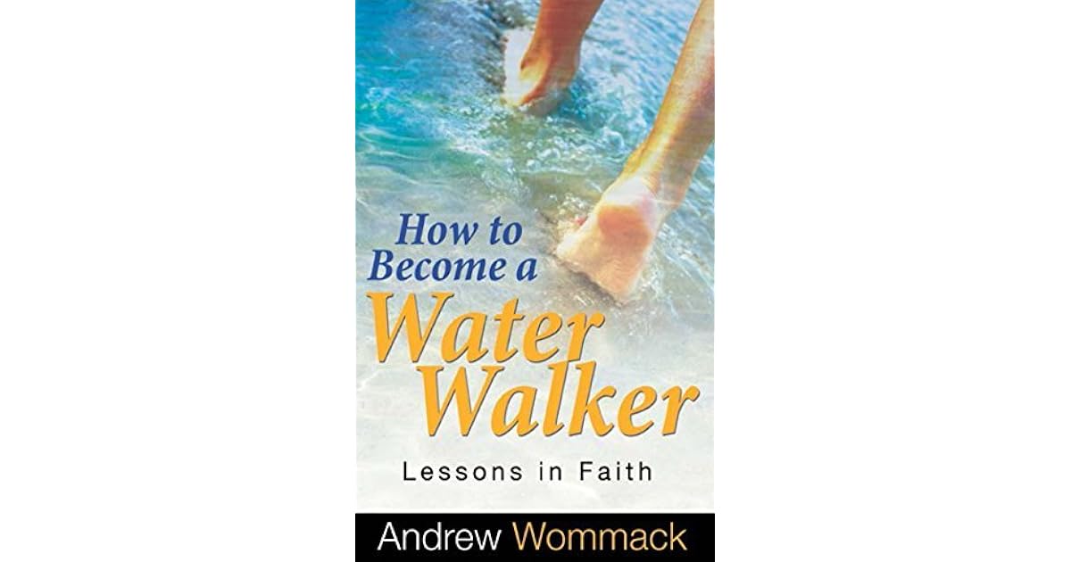 How to Become a Water Walker: Lessons In Faith by Andrew Wommack
