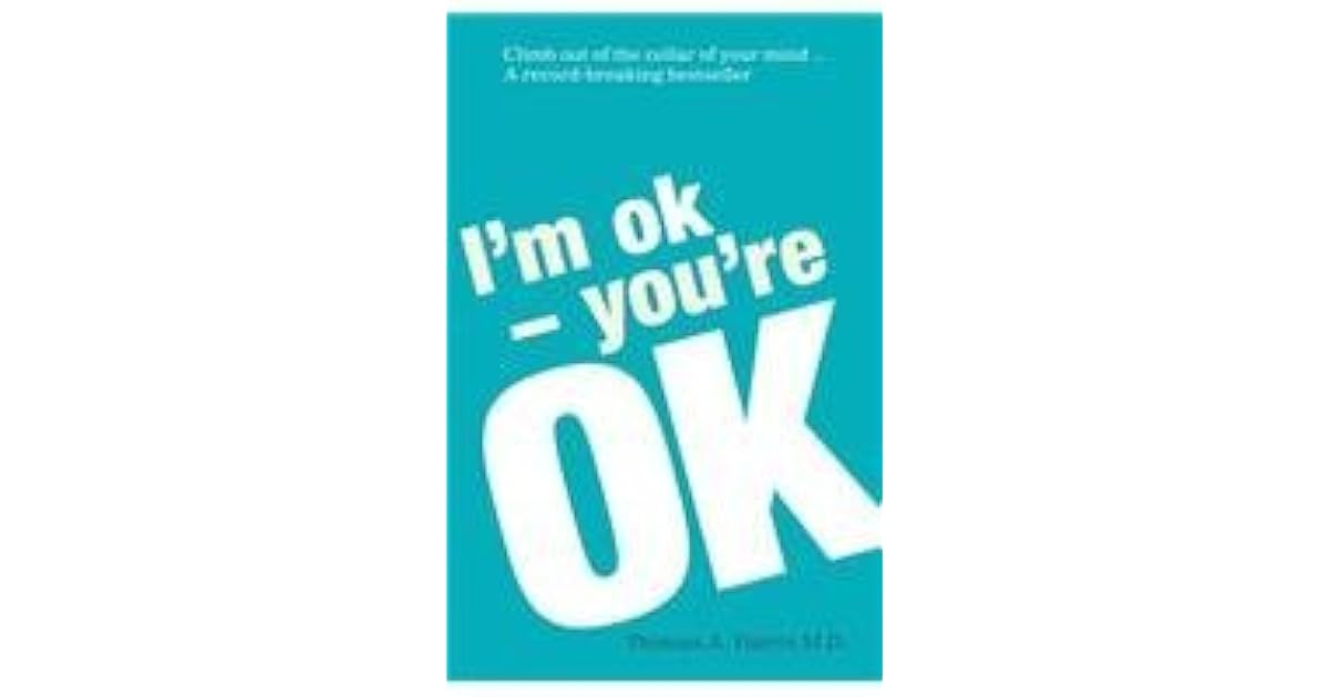 I'm Ok, You're Ok by Thomas A. Harris