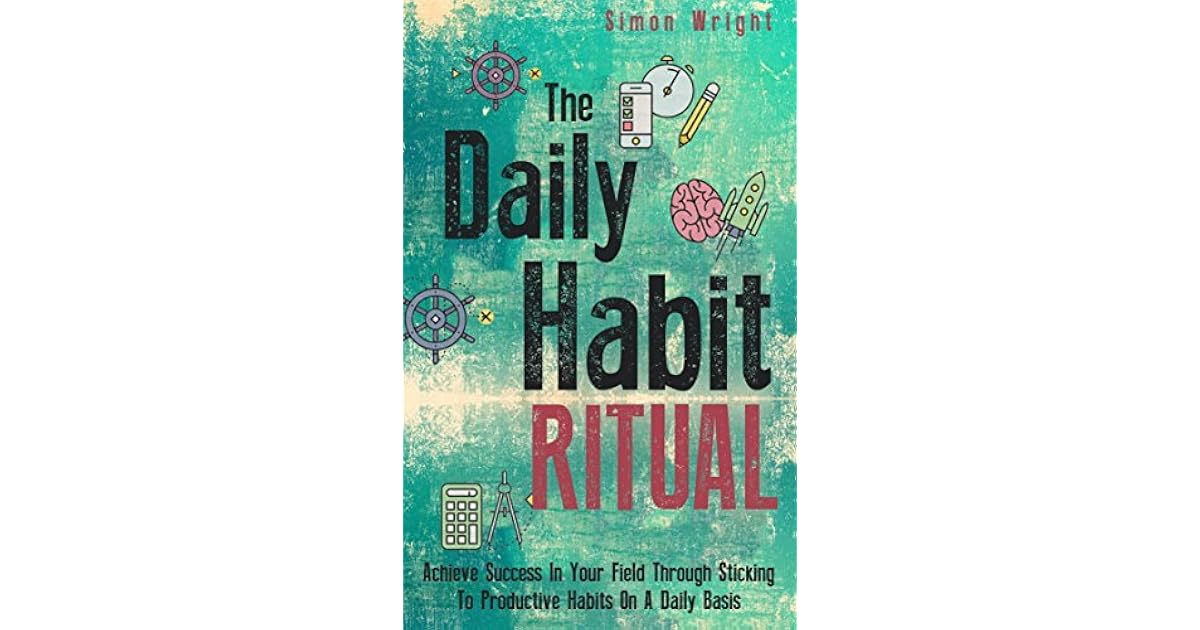 The Daily Habit Ritual: Achieve Success In Your Field Through Sticking ...