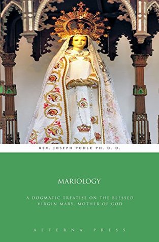 Mariology: A Dogmatic Treatise on the Blessed Virgin Mary, Mother of ...