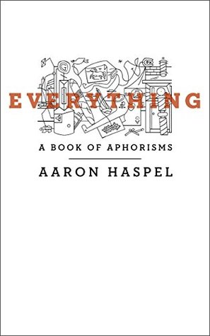 Everything: A Book of Aphorisms by Aaron Haspel