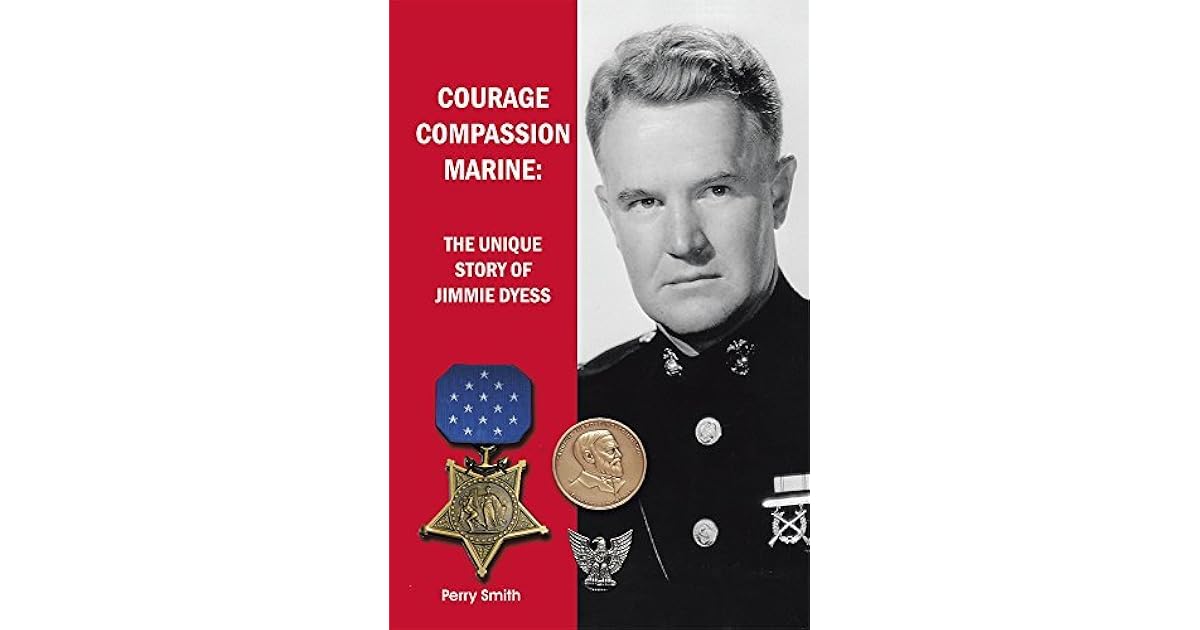 Courage, Compassion, Marine: The Unique Story of Jimmie Dyess by Perry ...