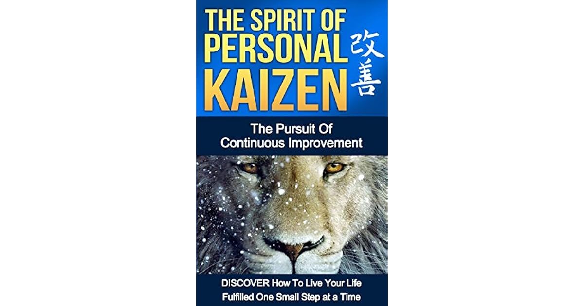 KAIZEN: The Spirit of PERSONAL KAIZEN, The Pursuit of Continuous ...