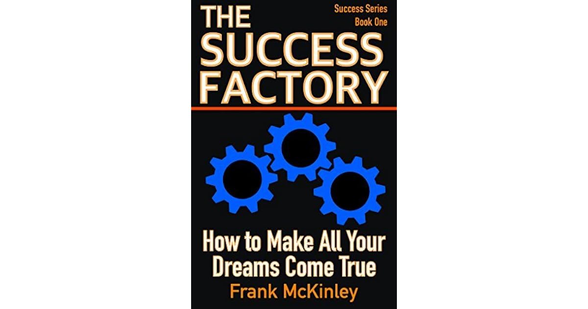 The Success Factory: How to Make All Your Dreams Come True by Frank ...