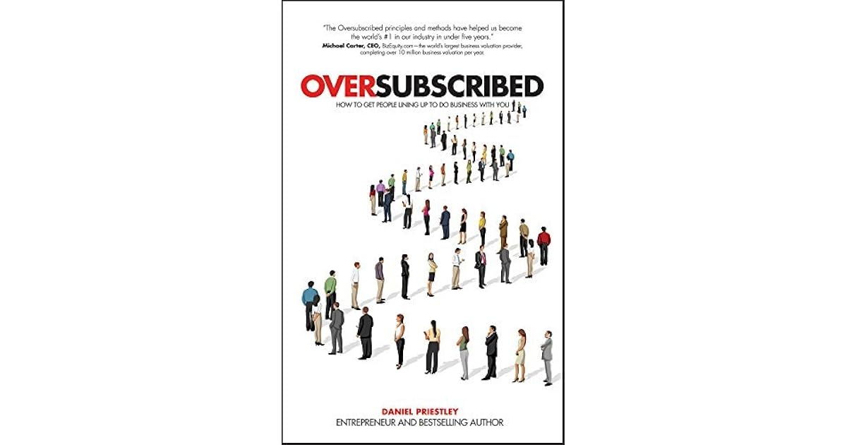 Oversubscribed: How to Get People Lining Up to Do Business with You by ...