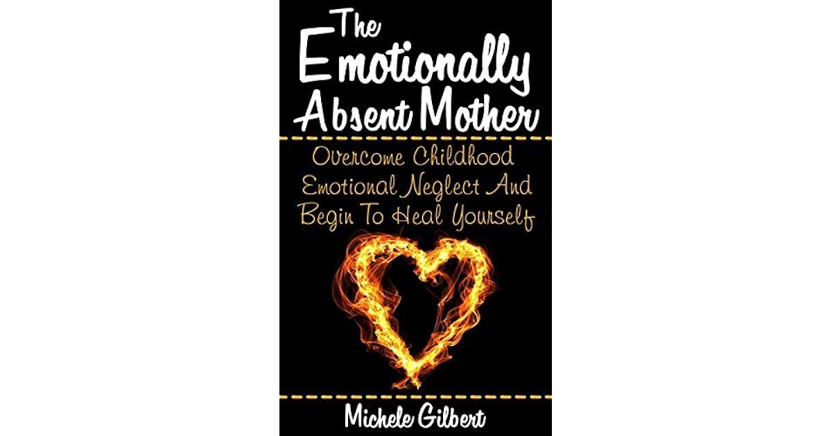 The Emotionally Absent Mother:: Overcome Childhood Emotional Neglect ...