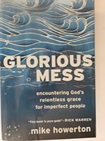 Glorious Mess: Encountering God's Relentless Grace for Imperfect People ...