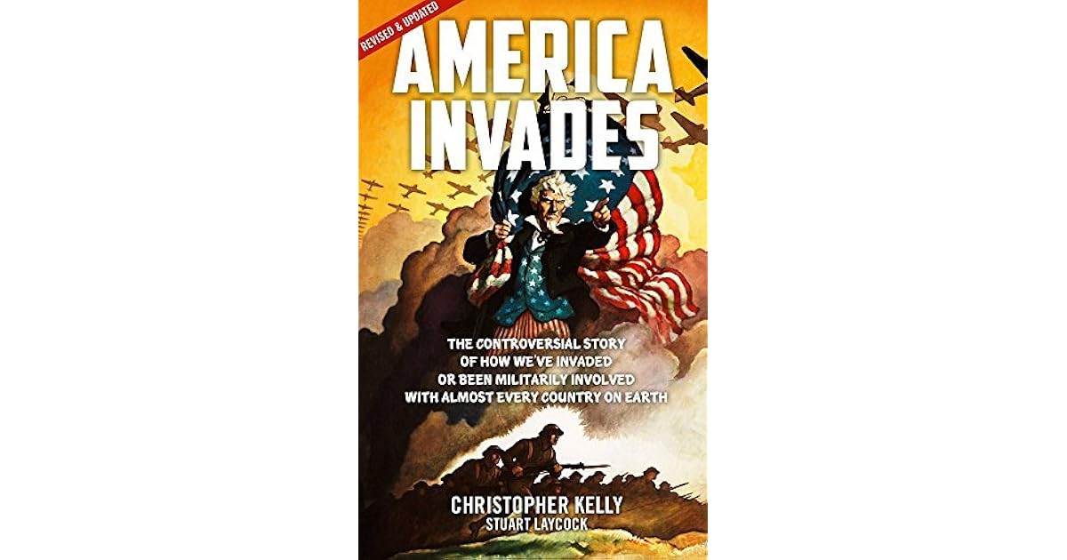 America Invades: The Controversial Story of How We've Invaded or Been ...