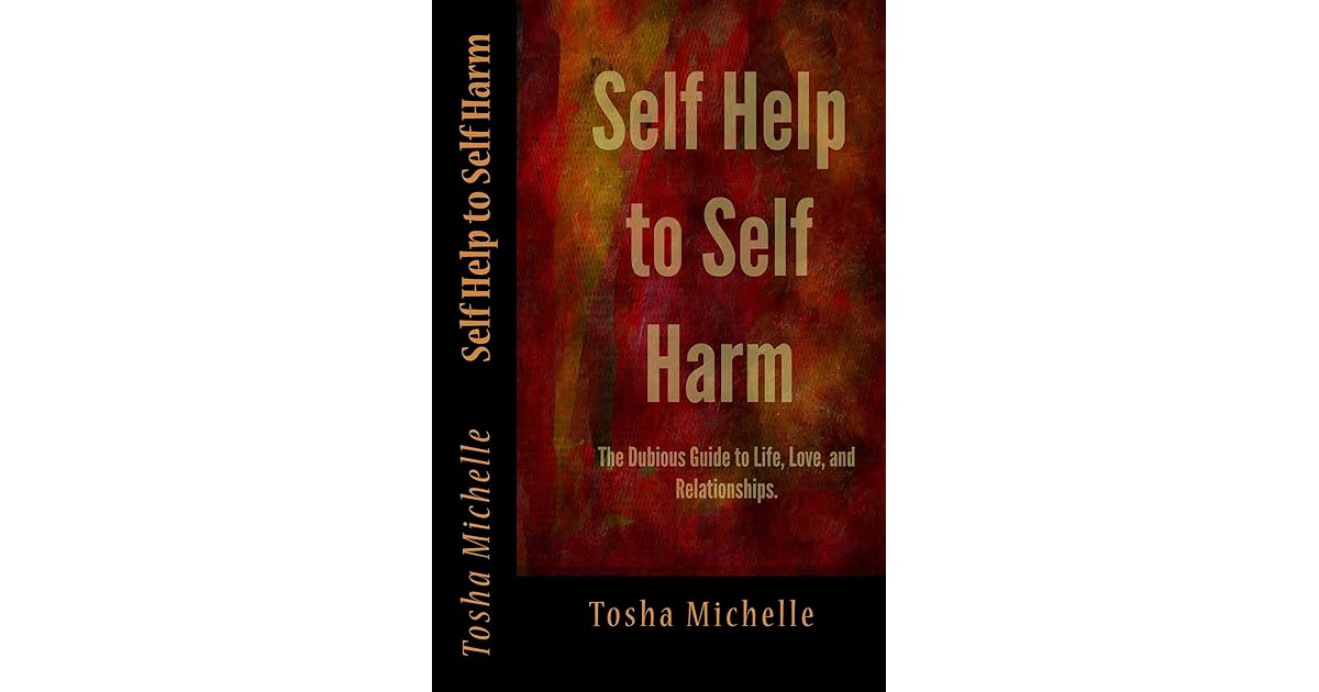 Self Help to Self Harm: The Dubious Guide to Life, Love, and ...
