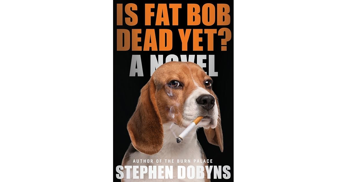 Book giveaway for Is Fat Bob Dead Yet? by Stephen Dobyns Sep 01-Sep 09 ...