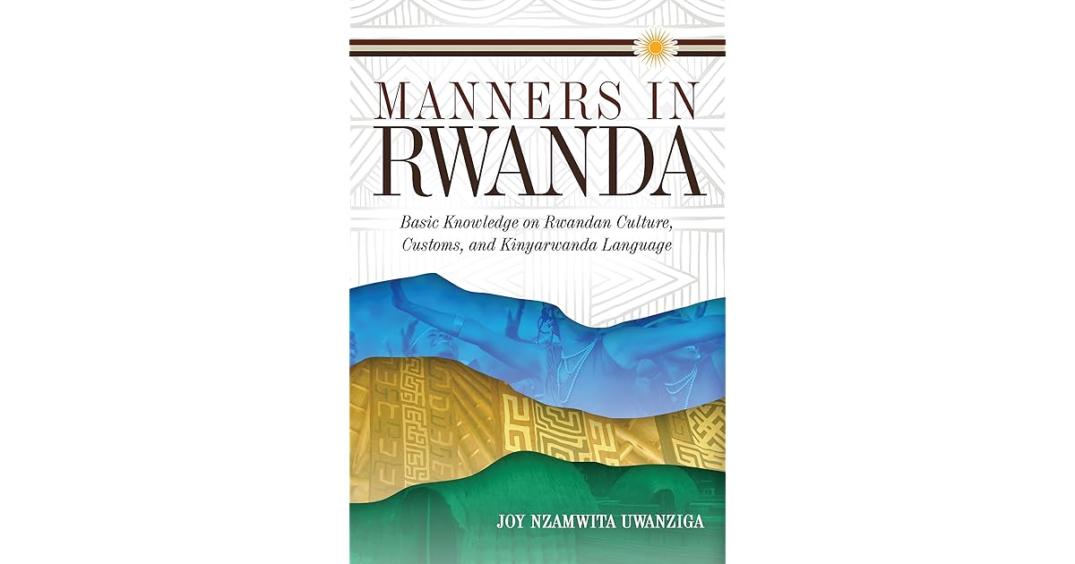 Manners in Rwanda: Basic Knowledge on Rwandan Culture, Customs, and ...