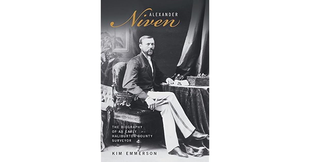 Alexander Niven: The Biography of an Early Haliburton County Surveyor ...