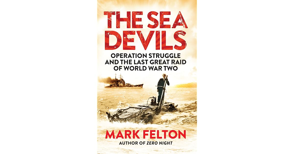 The Sea Devils: Operation Struggle and the Last Great Raid of World War ...