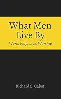 What Men Live By by Richard Clarke Cabot