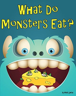 What Do Monsters Eat? by Mark Smith