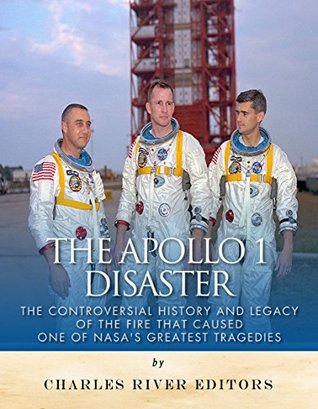 The Apollo 1 Disaster: The Controversial History and Legacy of the Fire ...