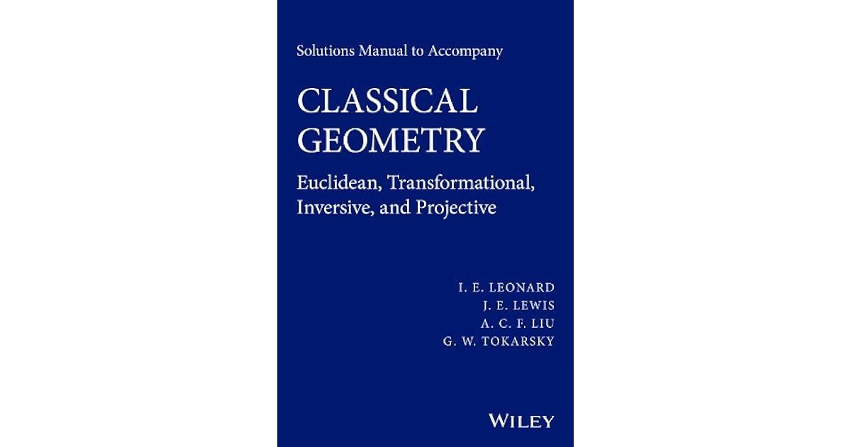 Solutions Manual to Accompany Classical Geometry: Euclidean, Transformational, Inversive, and ...
