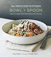 The Sprouted Kitchen Bowl and Spoon: Simple and Inspired Whole Foods ...