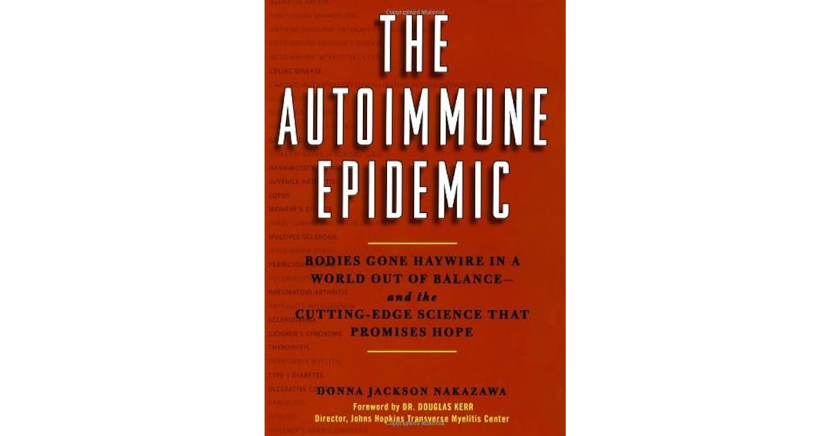 The Autoimmune Epidemic: Bodies Gone Haywire in a World Out of Balance ...