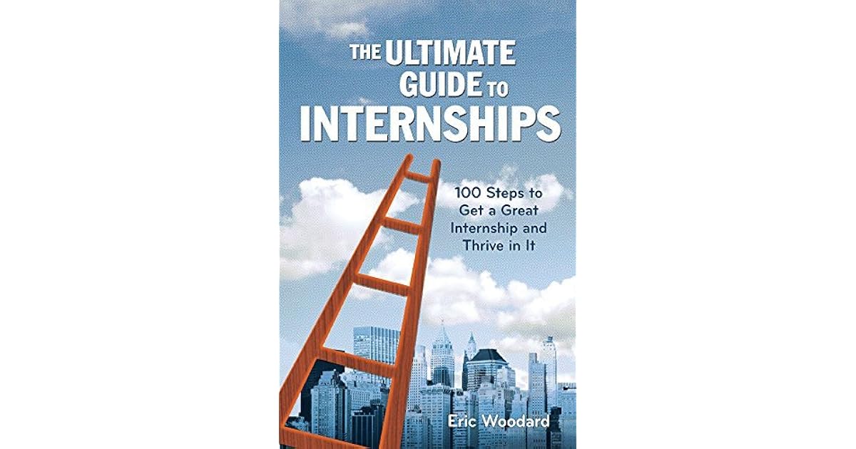 The Ultimate Guide to Internships: 100 Steps to Get a Great Internship ...