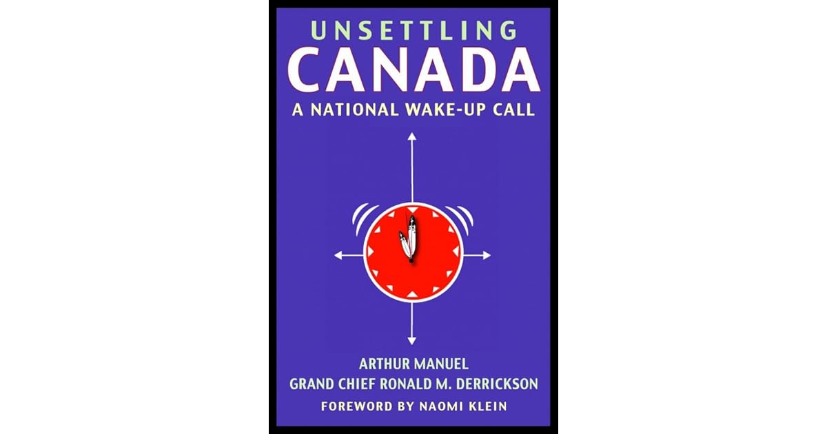 Unsettling Canada: A National Wake-Up Call by Arthur Manuel