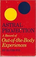 Astral Projection: A Record of Out-of-Body Experiences by Oliver Fox