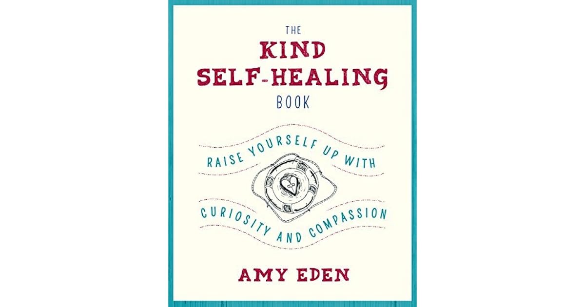 The Kind Self-Healing Book: Raise Yourself Up with Curiosity and ...