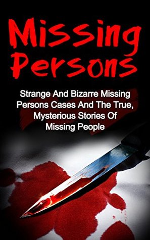 Missing Persons: Strange And Bizarre Missing Persons Cases And The True ...