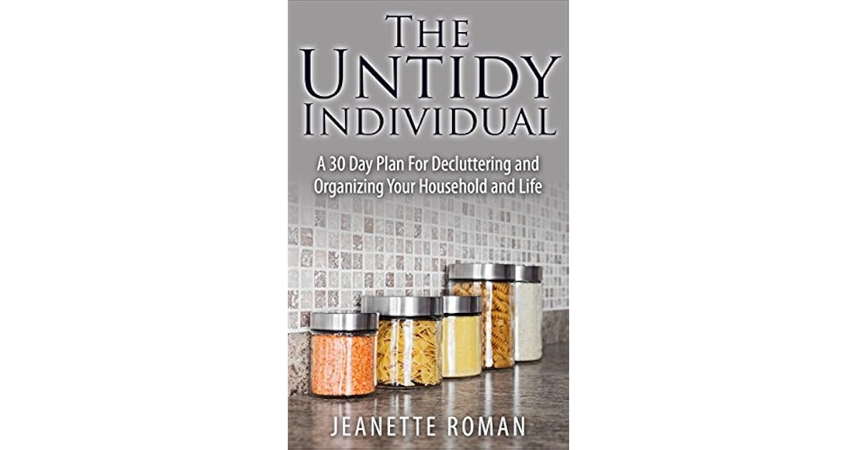The Untidy Individual: A 30 Day Plan For Decluttering and Organizing ...